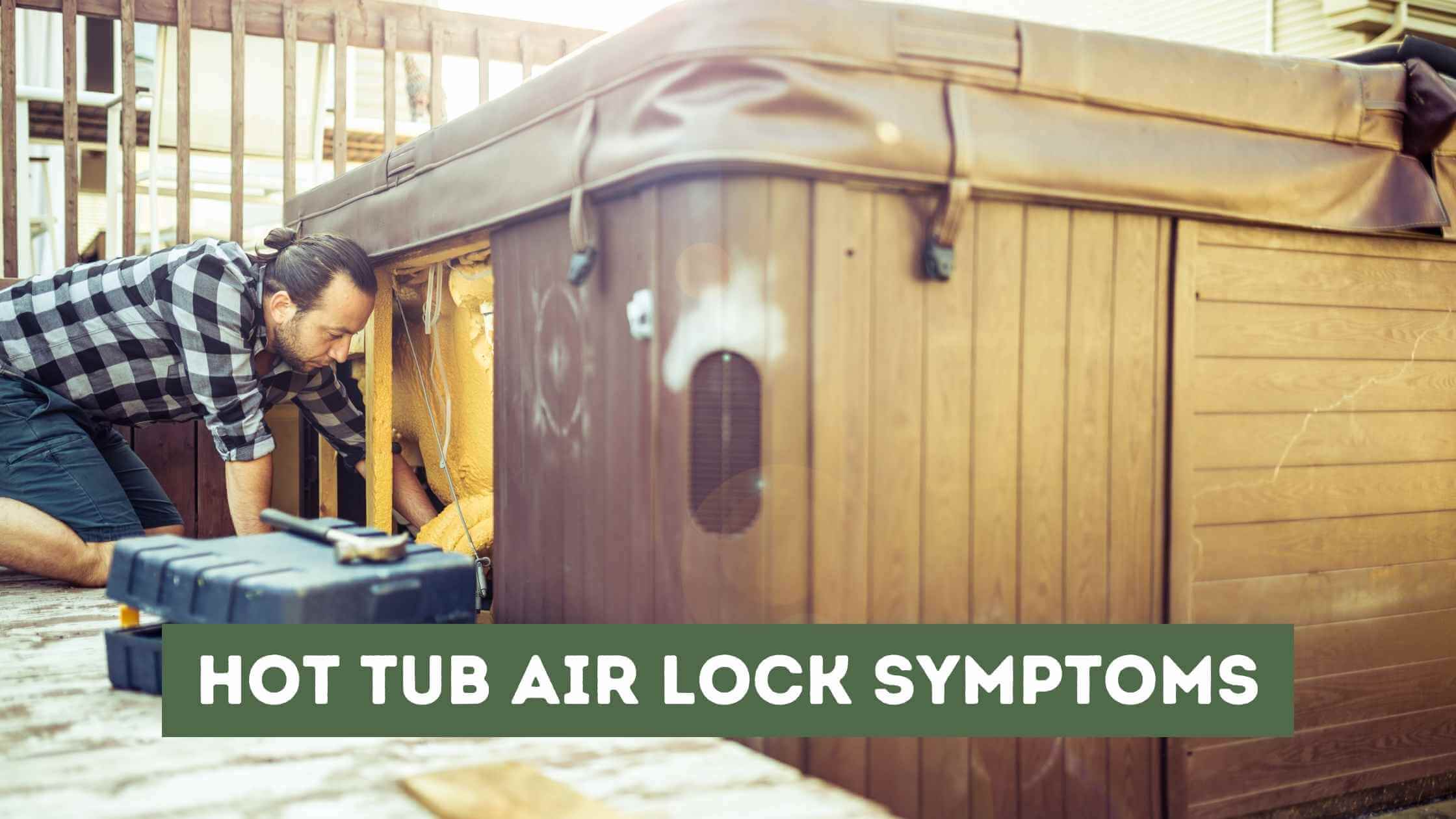 Hot Tub Air Lock Symptoms: How to Identify and Fix Them